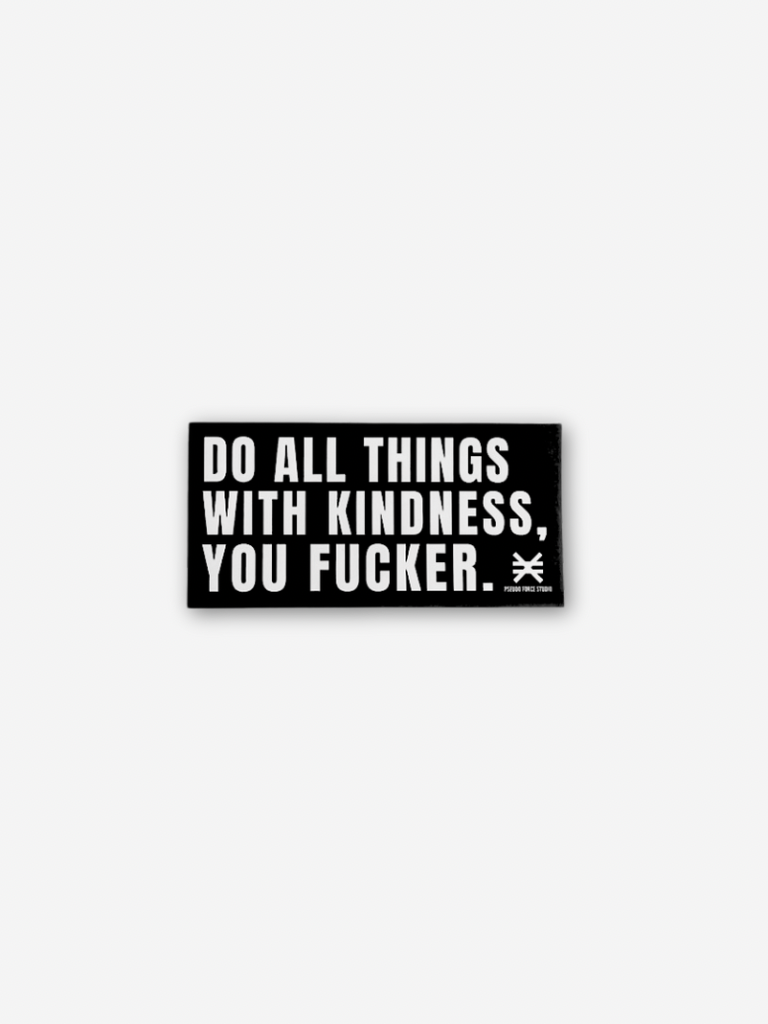 Do all things with kindness you fucker sticker – Pseudo Force